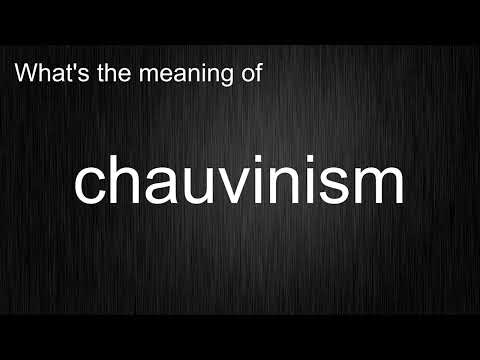 What's the meaning of "chauvinism", How to pronounce chauvinism?
