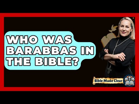 Who Was Barabbas In The Bible? - BibleMadeClear.com