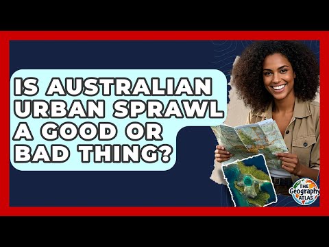 Is Australian Urban Sprawl A Good Or Bad Thing? - The Geography Atlas