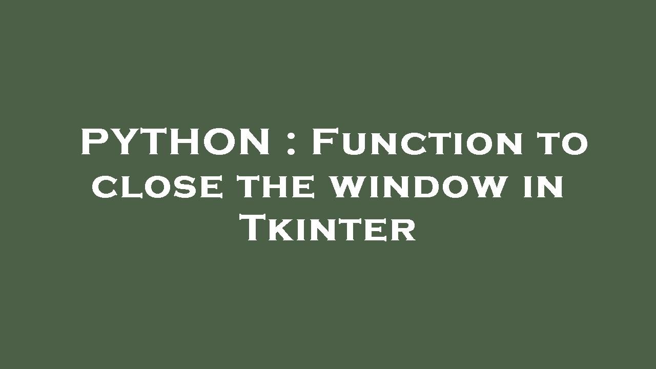 PYTHON : Function to close the window in Tkinter