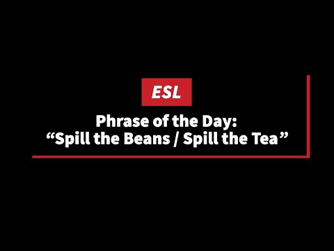 ESL Phrase of the Day: "Spill the Beans / Spill the Tea"