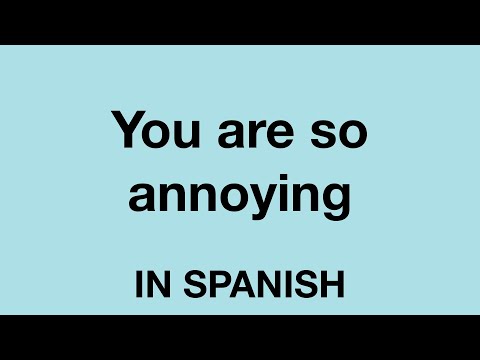 How To Say (You are so annoying) In Spanish