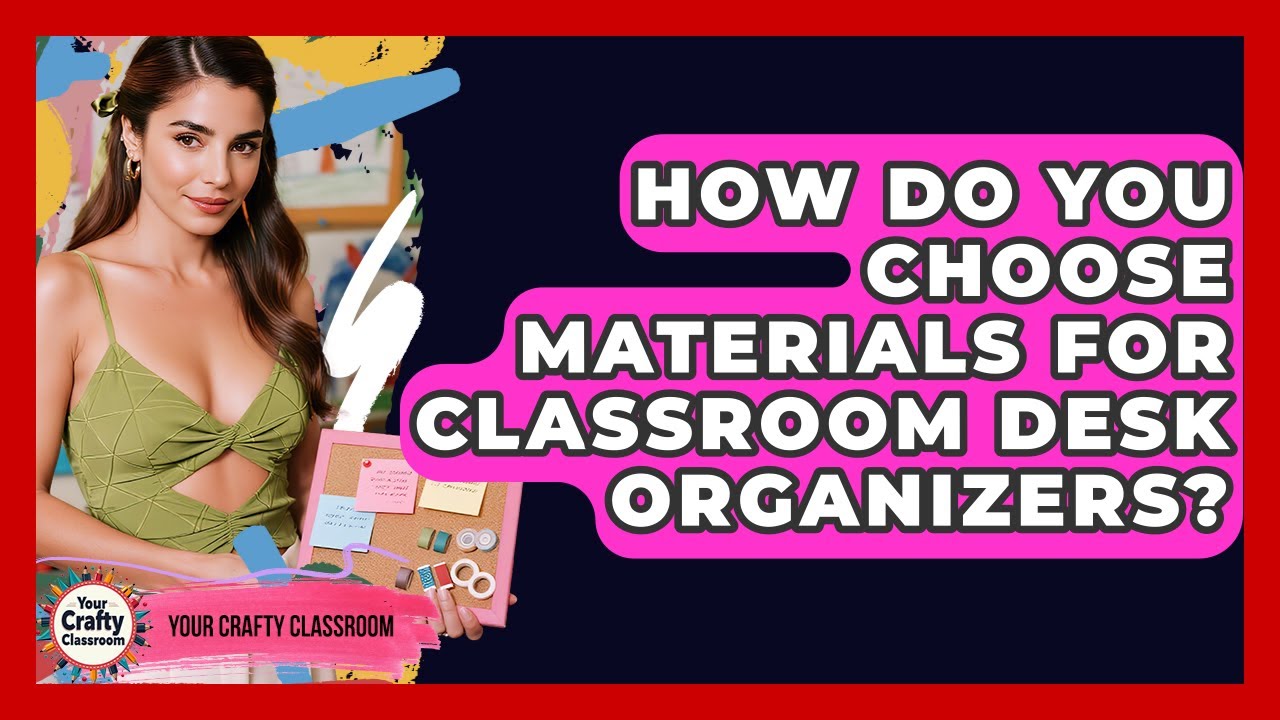 How Do You Choose Materials For Classroom Desk Organizers? - Your Crafty Classroom