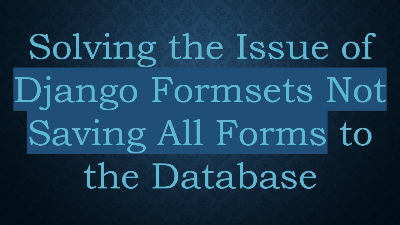 Solving the Issue of Django Formsets Not Saving All Forms to the Database