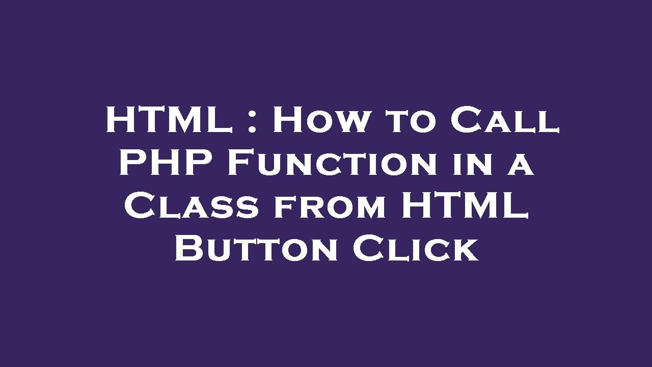 HTML : How to Call PHP Function in a Class from HTML Button Click