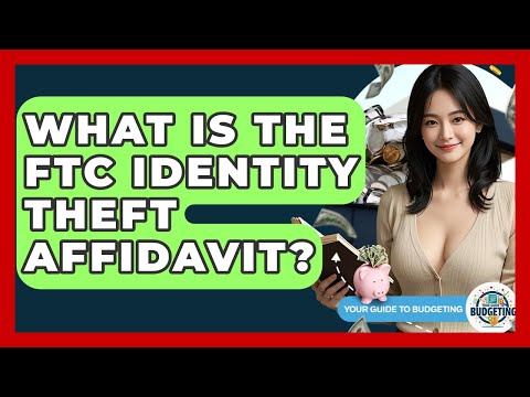 What Is The FTC Identity Theft Affidavit? - Your Guide to Budgeting