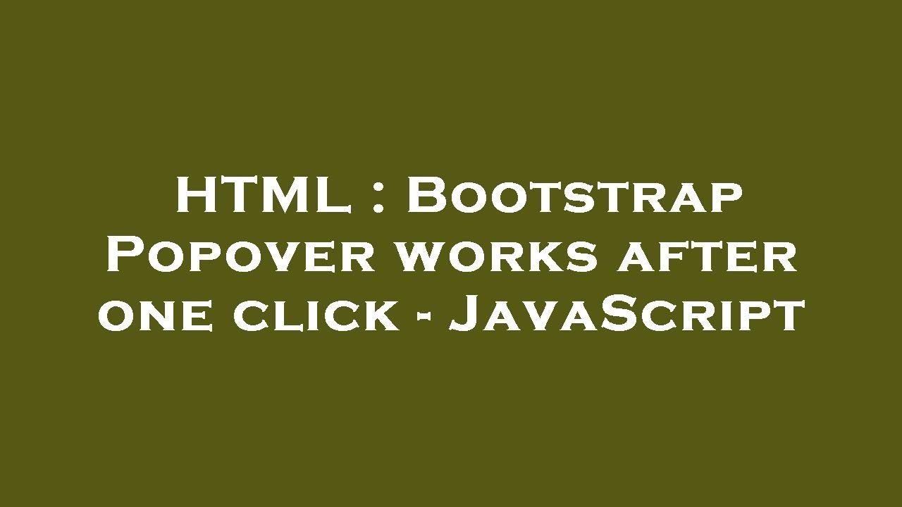 HTML : Bootstrap Popover works after one click - JavaScript