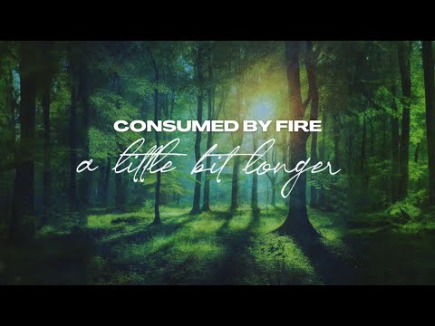 A Little Bit Longer Lyrics - Consumed By Fire