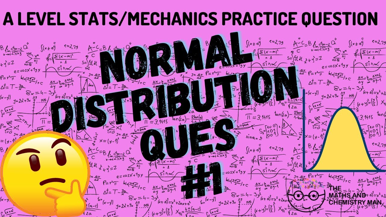 PRACTICE QUESTION - A LEVEL STATS (YEAR 2) Normal Distribution #1