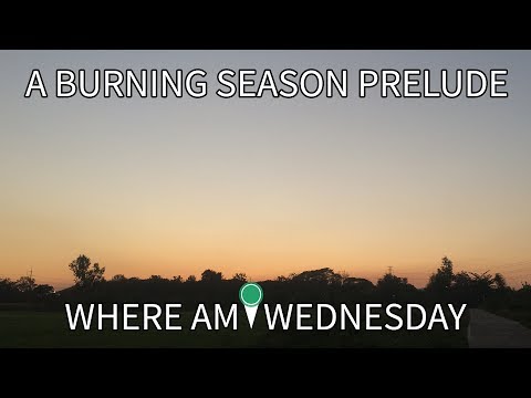 A Burning Season Prelude | Where Am I Wednesday | Episode 131