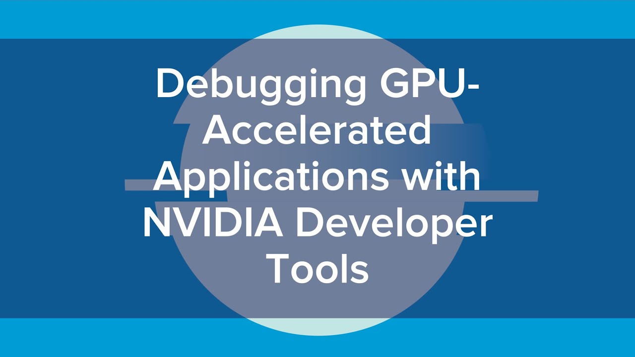 Debugging GPU Accelerated Applications with NVIDIA Developer Tools