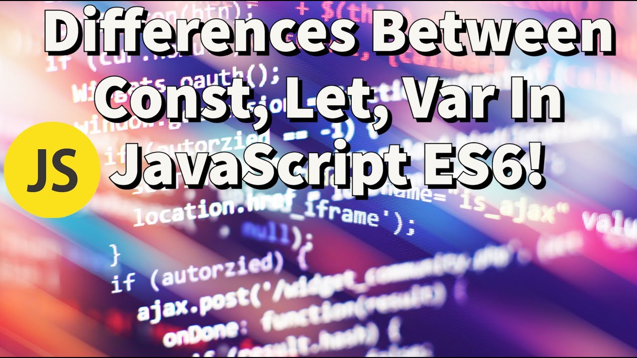 Differences Between Const, Let, Var In JavaScript ES6!