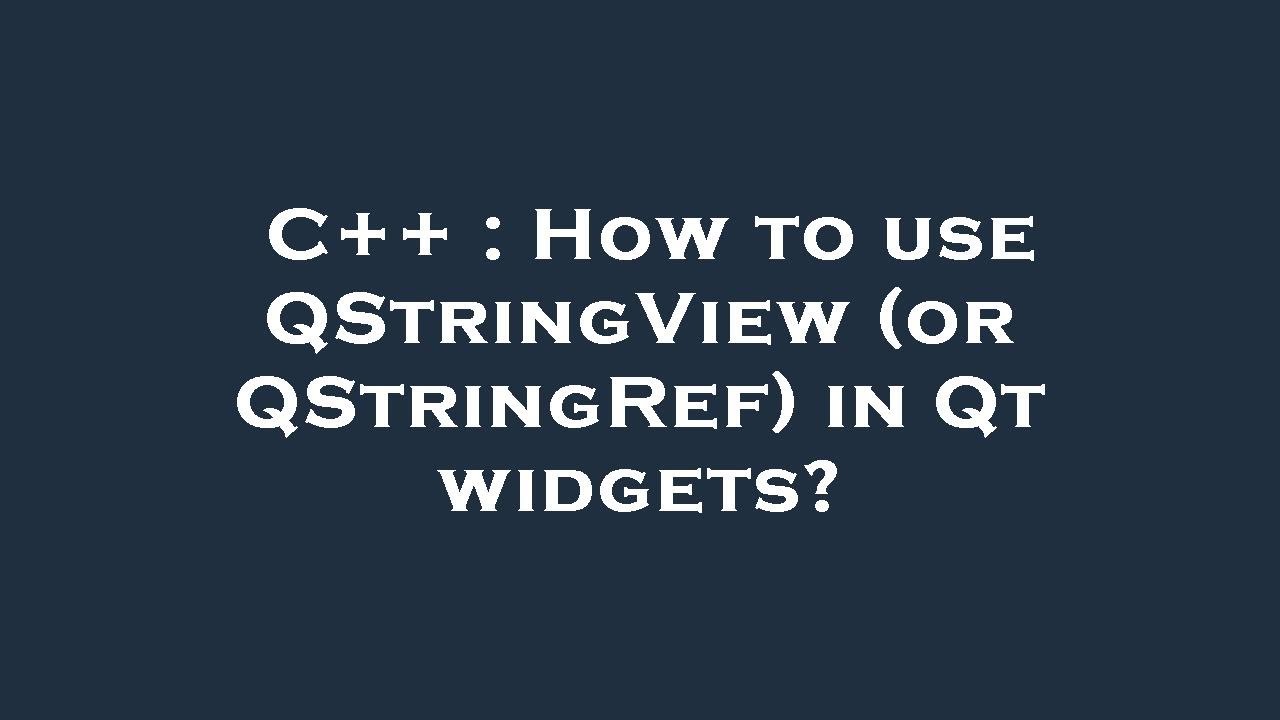 C++ : How to use QStringView (or QStringRef) in Qt widgets?