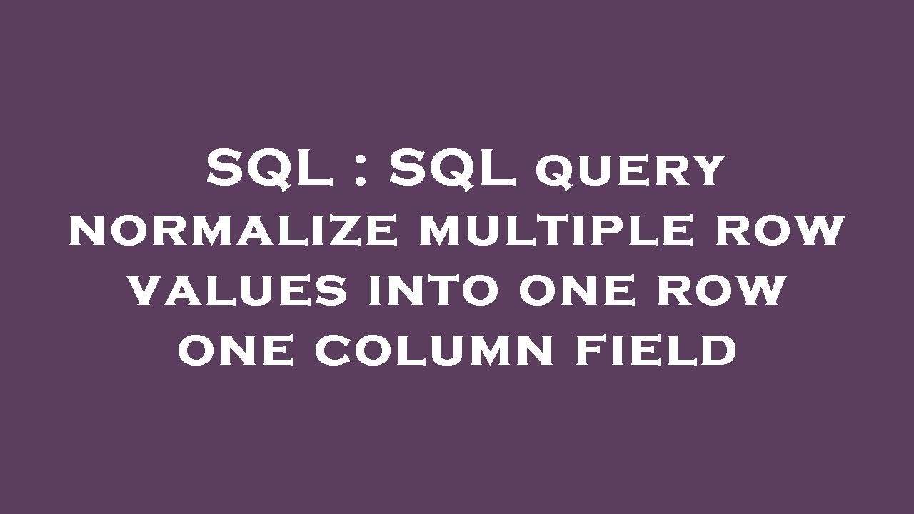 SQL : SQL query normalize multiple row values into one row one column field