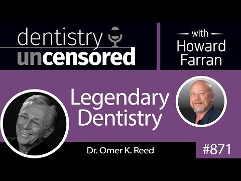 871 Legendary Dentistry with Omer K. Reed, DDS : Dentistry Uncensored with Howard Farran