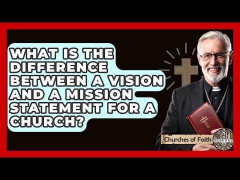 What Is The Difference Between A Vision And A Mission Statement For A Church? - Churches Of Faith