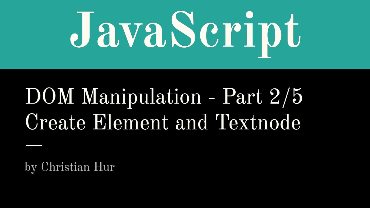 JavaScript - Part 2: DOM Manipulations - create element, textnode, add to DOM