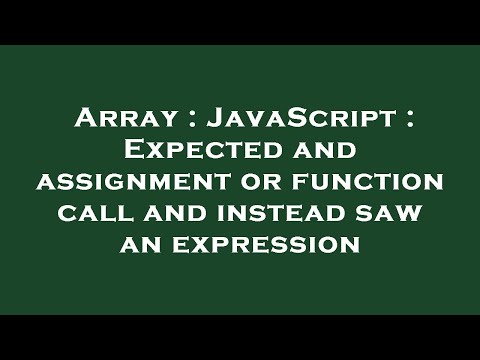 Array : JavaScript : Expected and assignment or function call and instead saw an expression