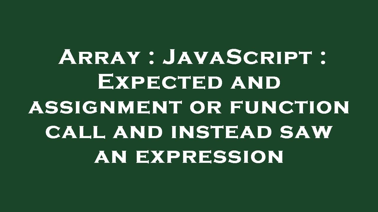 Array : JavaScript : Expected and assignment or function call and instead saw an expression