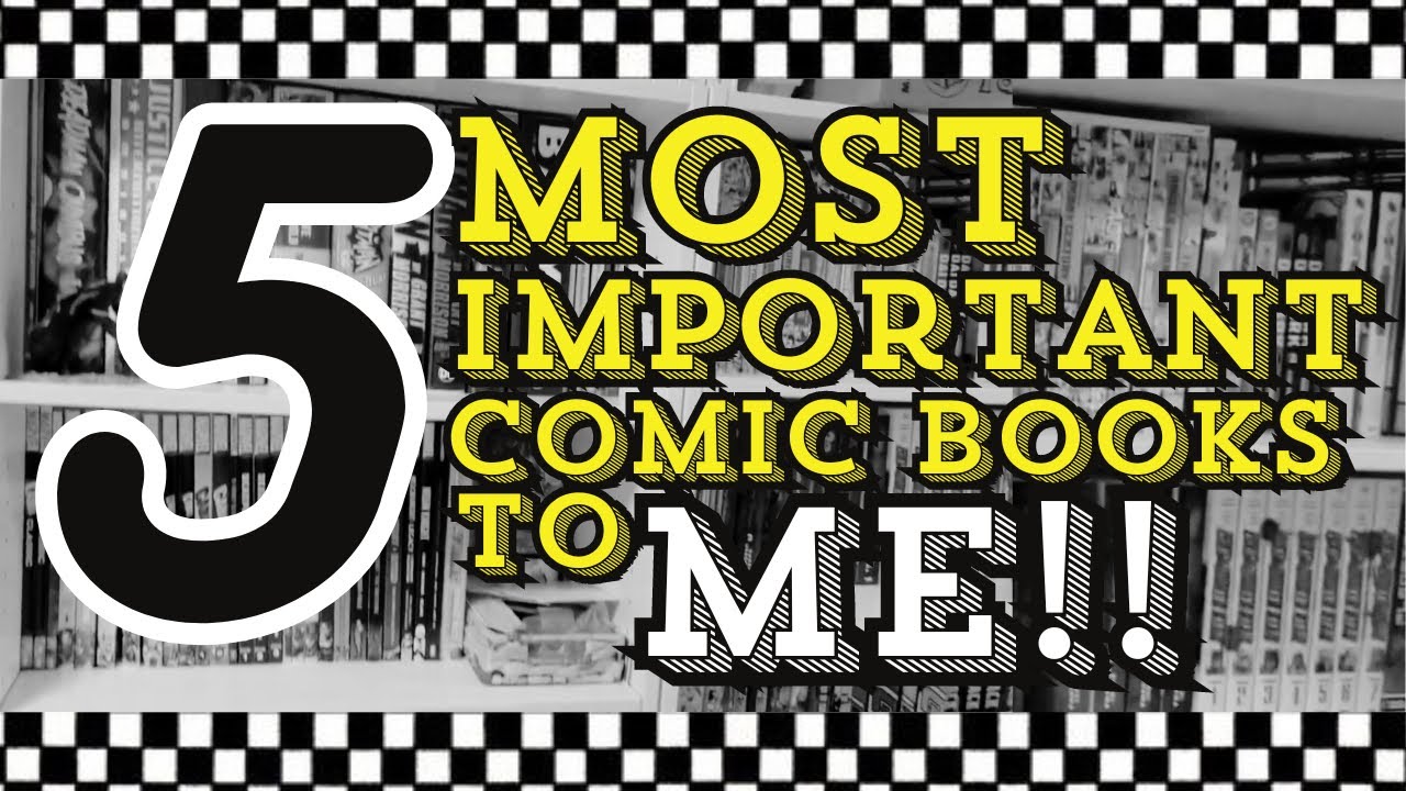 MY FIVE MOST IMPORTANT COMICS EVER!!