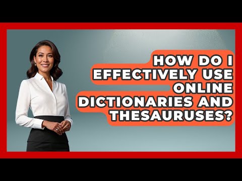How Do I Effectively Use Online Dictionaries And Thesauruses? - The College Explorer