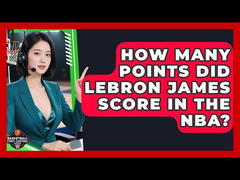 How Many Points Did LeBron James Score in the NBA? | Basketball Stats Central News