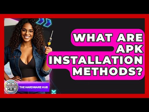 What Are APK Installation Methods? - The Hardware Hub