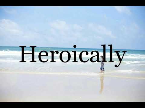 How To Pronounce Heroically🌈🌈🌈🌈🌈🌈Pronunciation Of Heroically