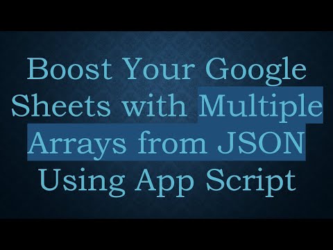 Boost Your Google Sheets with Multiple Arrays from JSON Using App Script