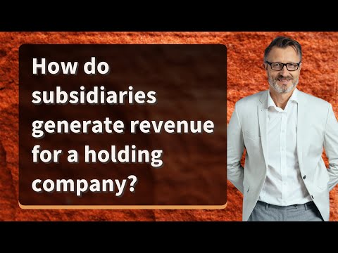How do subsidiaries generate revenue for a holding company?