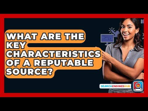 What Are The Key Characteristics Of A Reputable Source? - SearchEnginesHub.com