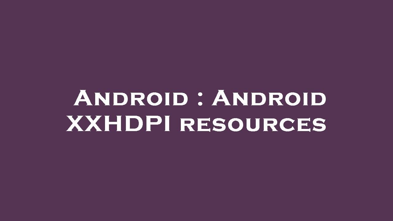 Android : Android XXHDPI resources