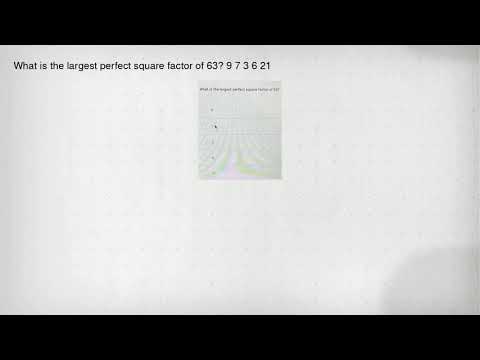 What is the largest perfect square factor of 63? 9 7 3 6 21