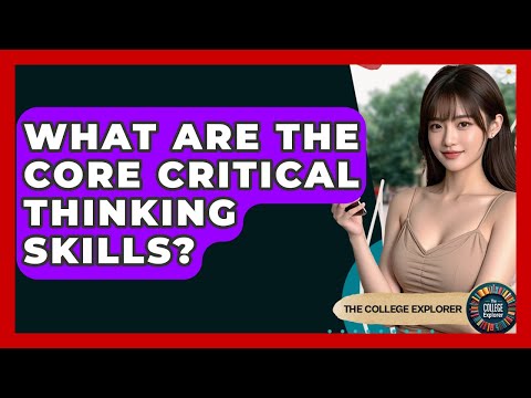 What Are The Core Critical Thinking Skills? - The College Explorer
