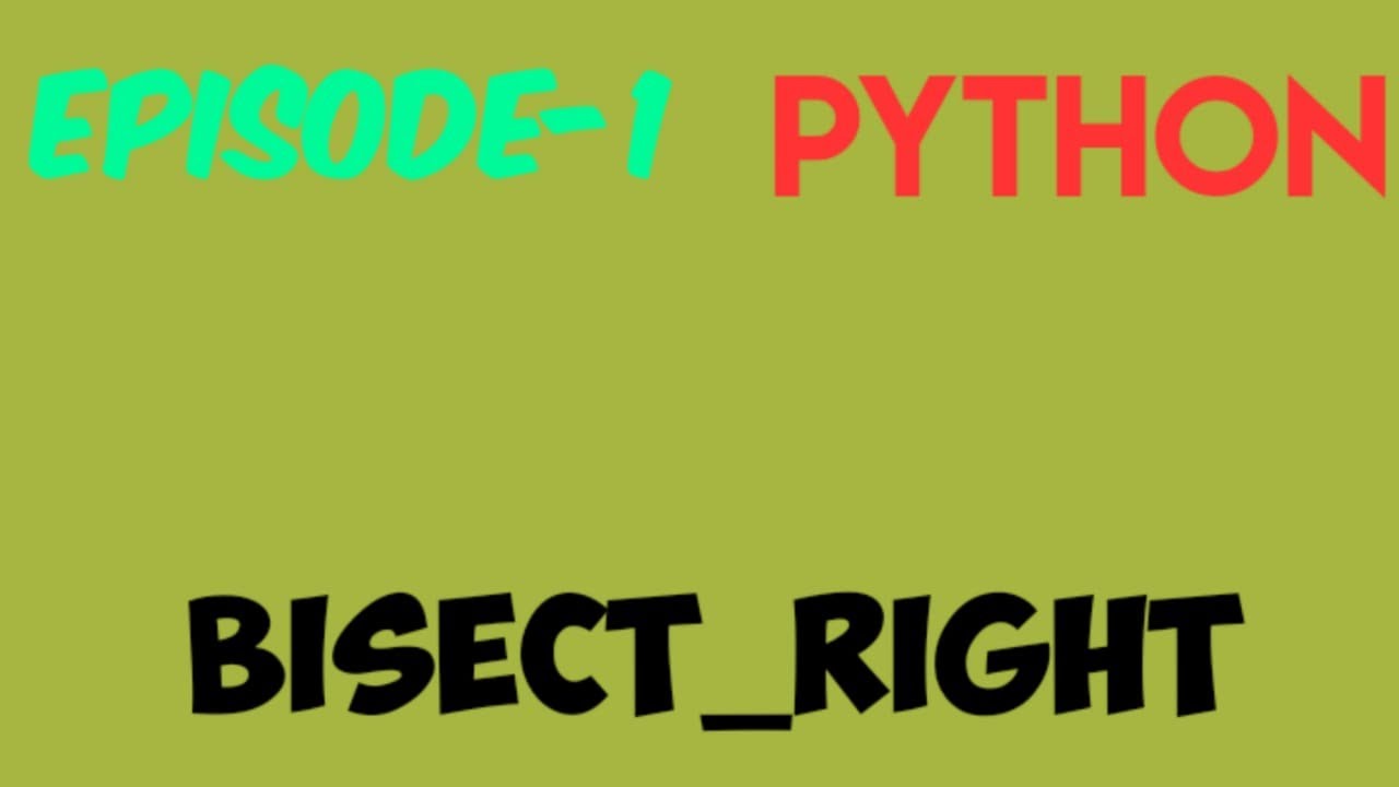 BISECT_RIGHT IN PYTHON | EPISODE 1
