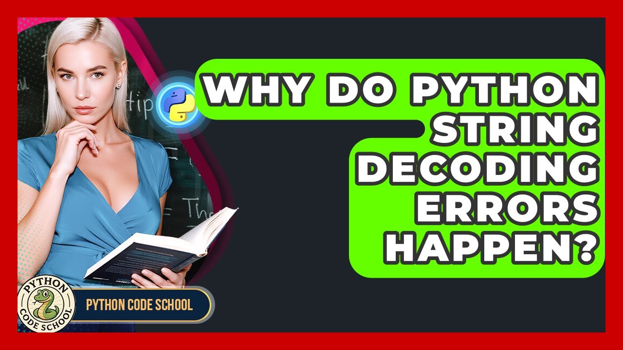 Why Do Python String Decoding Errors Happen? - Python Code School
