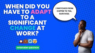 Tell me about a time when you had to adapt to a significant change at ...