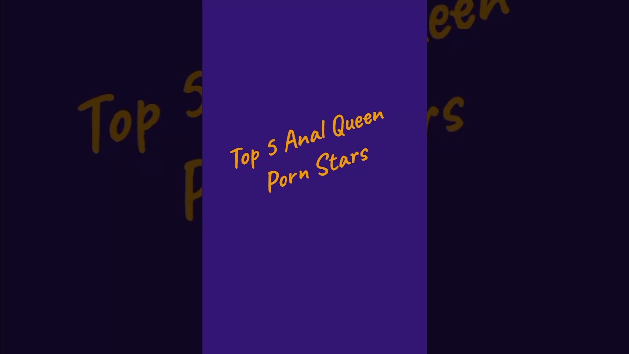 Top 5 Anal Queen Porn Stars