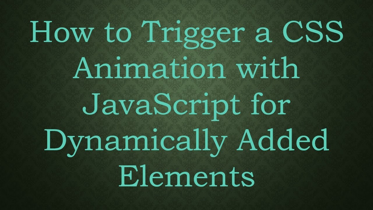 How to Trigger a CSS Animation with JavaScript for Dynamically Added Elements