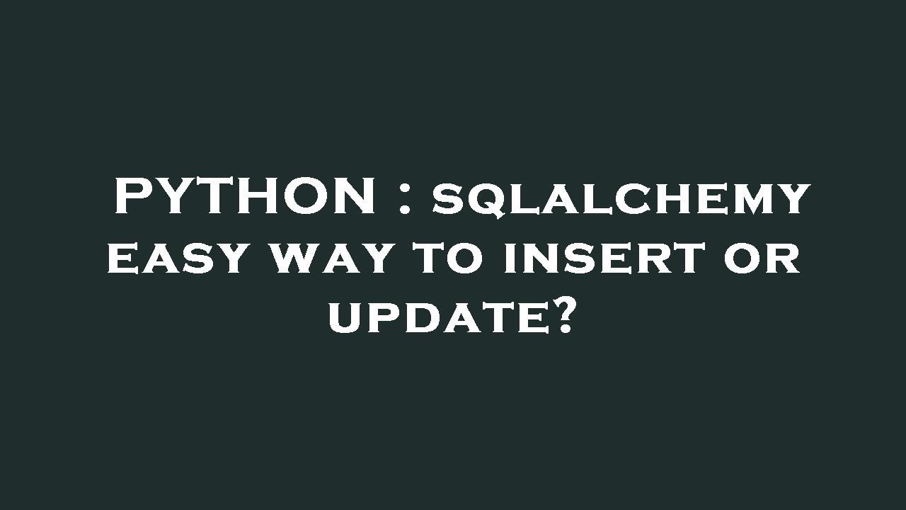 PYTHON : sqlalchemy easy way to insert or update?