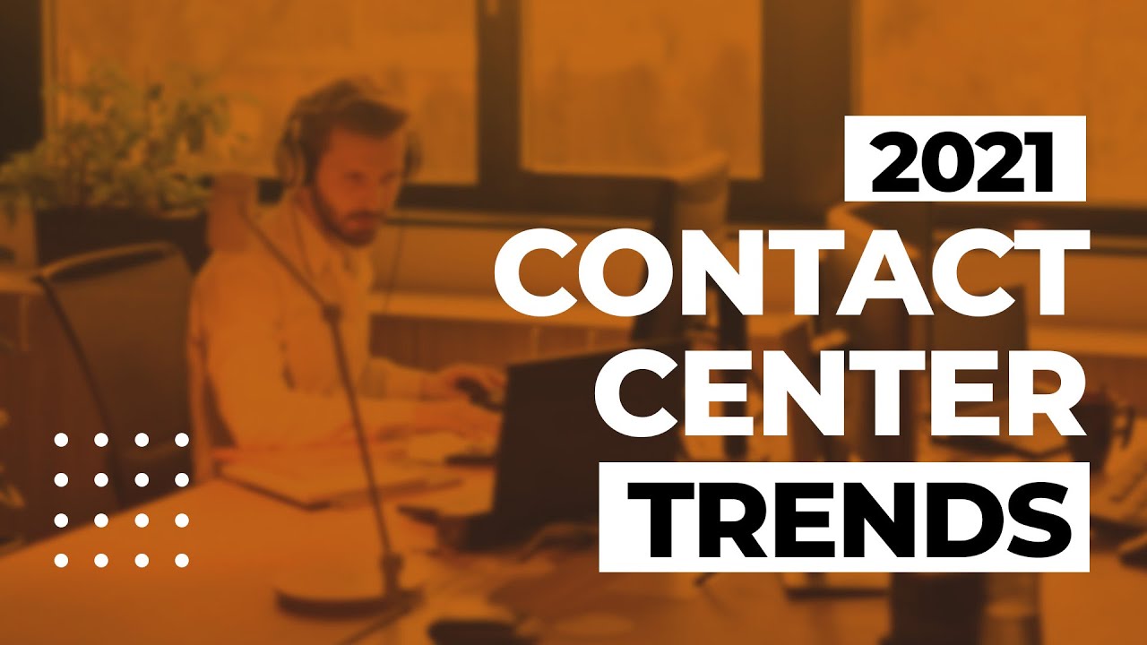 Top Contact Center Trends in 2021