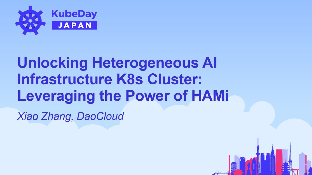 Unlocking Heterogeneous AI Infrastructure K8s Cluster: Leveraging the Power of HAMi - Xiao Zhang