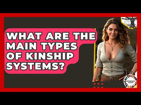 What Are The Main Types Of Kinship Systems? - Anthropology Insights