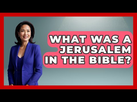 What Was A Jerusalem In The Bible? - Middle East Explorers