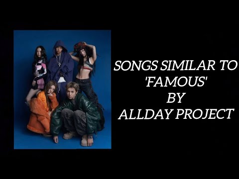 SONGS SIMILAR TO FAMOUS BY ALLDAY PROJECT A K-POP PLAYLIST