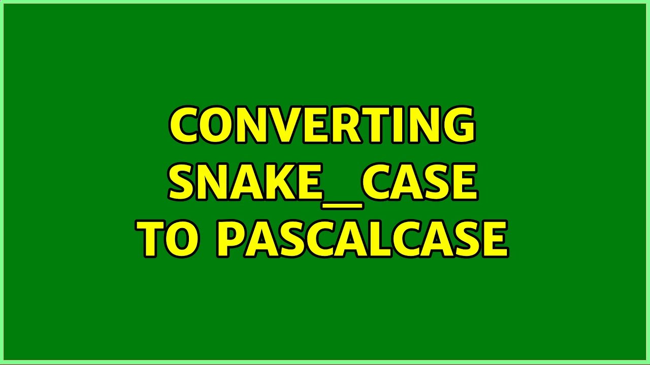 Converting snake_case to PascalCase (3 Solutions!!)