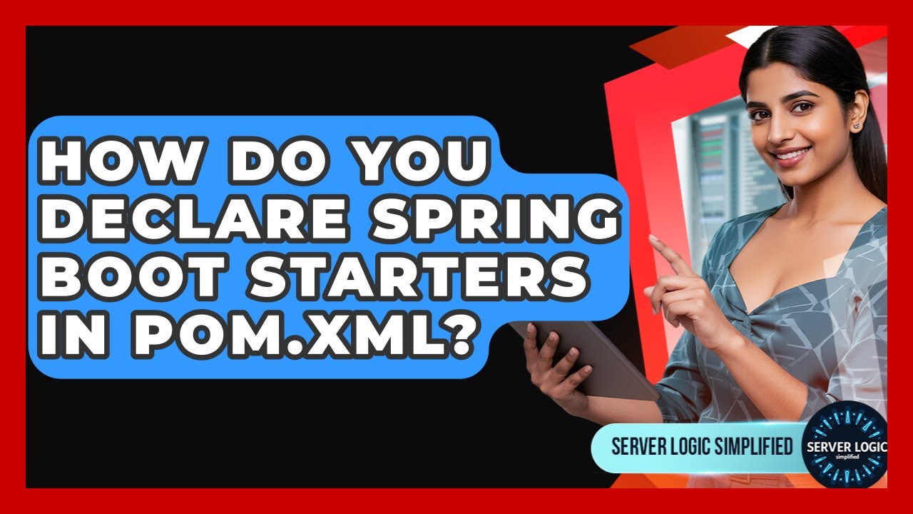 How Do You Declare Spring Boot Starters In Pom.xml? - Server Logic Simplified