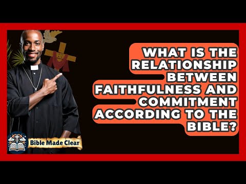 What Is The Relationship Between Faithfulness And Commitment According To The Bible?