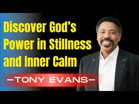 Discover God’s Power in Stillness and Inner Calm - Tony Evans Sermon