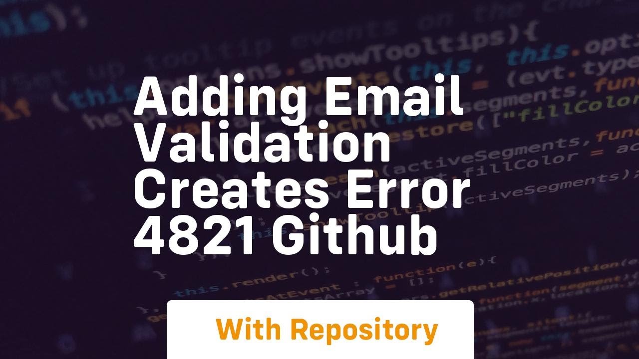 adding email validation creates error 4821 github